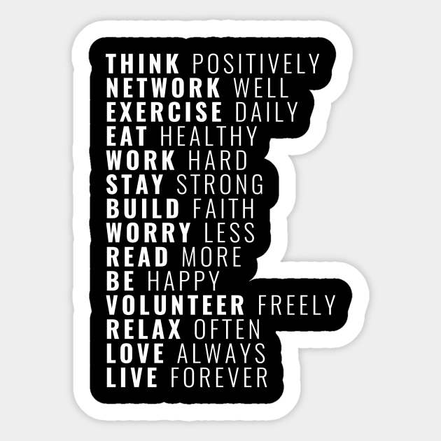 Think positively, network well, exercise daily, eat healthy, work hard ... Think positively, network well, exercise daily, eat healthy, work hard ...